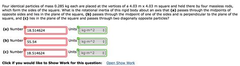Solved Four Identical Particles Of Mass 0 285 Kg Each Are Chegg