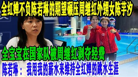全红婵不负陈若琳的期望跳出世界纪录碾压周继红外甥女陈芋汐全宝宝在国家队被周继红剥夺经费陈若琳我用我的薪水来维持全红婵的跳水生涯郭晶晶给