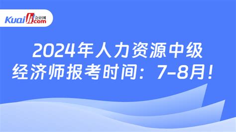 2024年人力资源中级经济师报考时间：7 8月！ 会计网