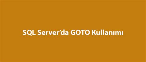 SQL Serverda GOTO Kullanımı SQL Server Eğitimleri