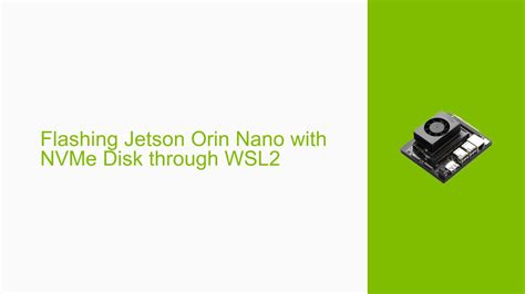 Flashing Jetson Orin Nano With NVMe Disk Through WSL Help Docs For Errors Issues On Nvidia