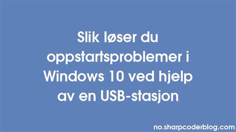 Slik Løser Du Oppstartsproblemer I Windows 10 Ved Hjelp Av En Usb