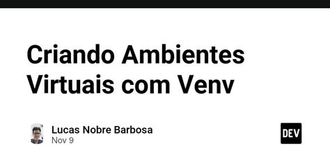 Criando Ambientes Virtuais Com Venv Rdevto