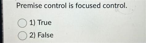 Solved Premise Control Is Focused Control 1 True 2 False