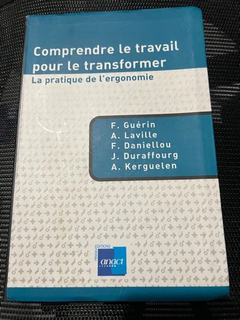 COMPRENDRE LE TRAVAIL Pour Le Transformer La Pratique De L Ergonomie