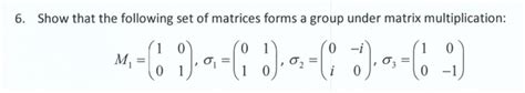 Solved 6 Show That The Following Set Of Matrices Forms A Chegg Com