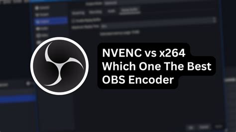 Nvenc Vs X264 The Best Quality Obs Encoder In 2024
