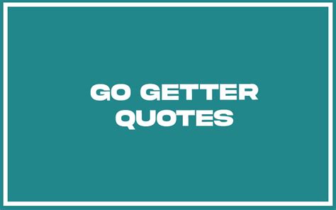 151 Best Go Getter Quotes With Commentary Burning For Success