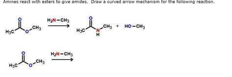 SOLVED: Amines react with esters to give amides Draw a curved arrow mechanism for the following ...