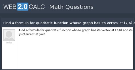 View Question Find A Formula For Quadratic Function Whose Graph Has Its Vertex At 76 And
