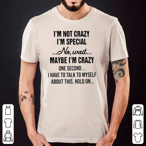 Official Im Not Crazy Im Special No Wait Maybe Im Crazy One Second I