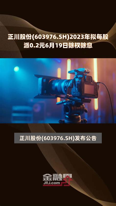正川股份603976sh2023年拟每股派02元6月19日除权除息 快报凤凰网视频凤凰网