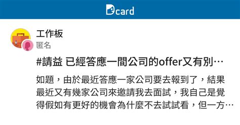 請益 已經答應一間公司的offer又有別家公司邀請面試應該拒絕嗎？ 工作板 Dcard