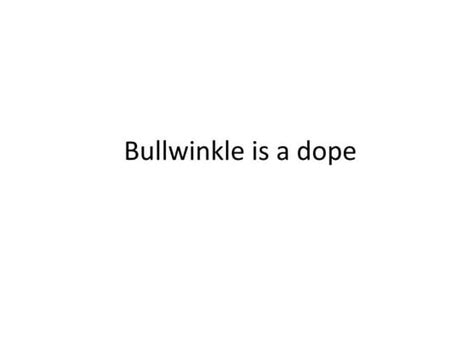 Bullwinkle Is A Dope Ppt