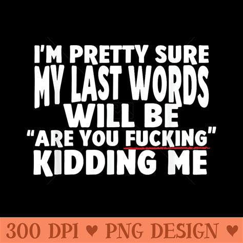 My Last Words Will Be Are You Fucking Ding Me Mug Sublimat Inspire Uplift