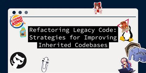 Refactoring Legacy Code Strategies For Improving Inherited Codebases Hemaks Expert Tutorials