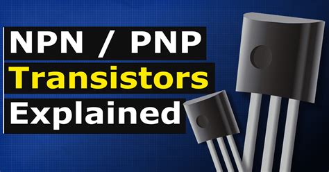Npn And Pnp Transistors Explained The Engineering Mindset