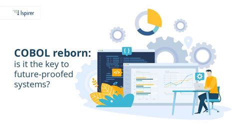 Cobol Reborn Is It The Key To Future Proofed Systems Ispirer Systems