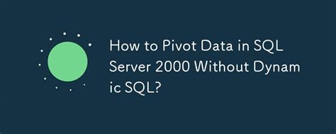如何在沒有動態 Sql 的情況下在 Sql Server 2000 中透視資料？ Mysql教程 Php中文網