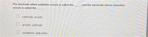Solved The Electrode Where Oxidation Occurs Is Called The Q