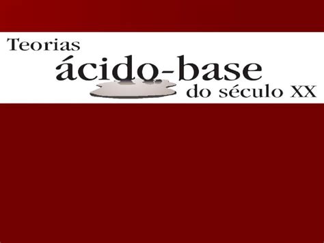 Ppt Teorias ácido Base Arrhenius Arrheniusteoria Da Dissociação