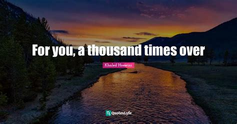 For You A Thousand Times Over Quote By Khaled Hosseini Quoteslyfe