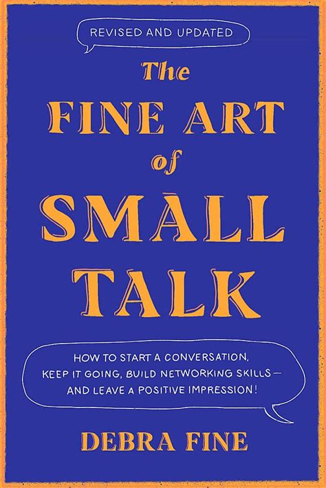 The Fine Art Of Small Talk How To Start A Conversation Keep It Going Build Networking Skills
