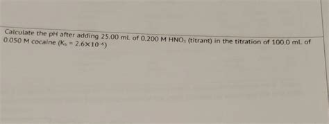 solved calculate the ph after adding 25 00 ml of 0 200mhno3