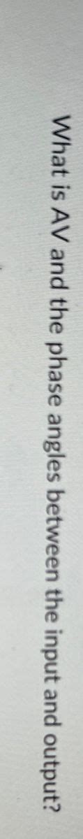 Answered What Is AV And The Phase Angles Between The Input And Output