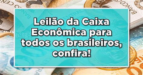 Leilão da Caixa Econômica para todos os brasileiros confira