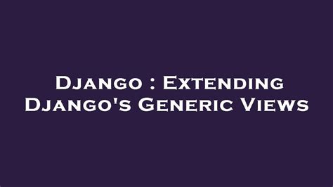 Django Extending Djangos Generic Views Youtube