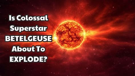Betelgeuse The Massive Star Thats On The Verge Of Exploding Get