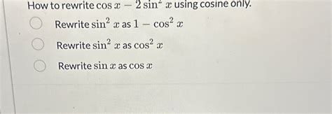 Solved How To Rewrite Cosx 2sin2x ﻿using Cosine Onlyrewrite