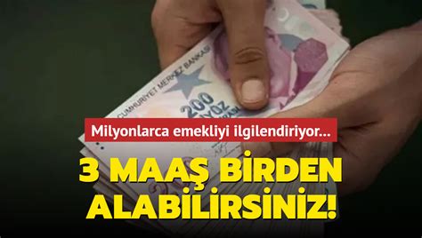 Milyonlarca emekliyi ilgilendiriyor 3 maaş birden alabilirsiniz