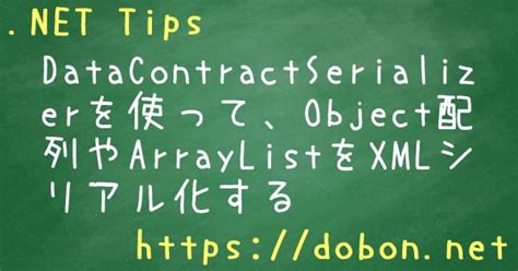 Datacontractserializerを使って、object配列やarraylistをxmlシリアル化する Net Tips Vbnetc