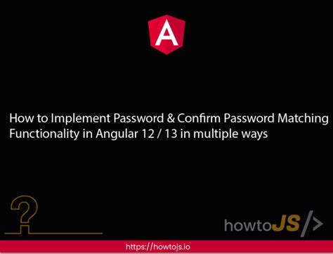 how to implement password and confirm password matching functionality in angular 12 13 in