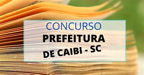 Concurso Prefeitura De Caibi Sc Edital E Inscrição