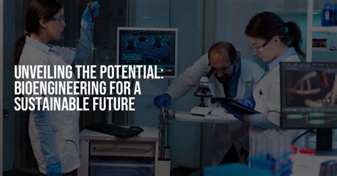 Unveiling The Potential Bioengineering For A Sustainable Future