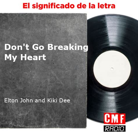 La Historia Y El Significado De La Canción Dont Go Breaking My Heart