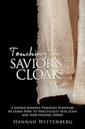 Touching The Savior S Cloak A Guided Journey Through Scripture To