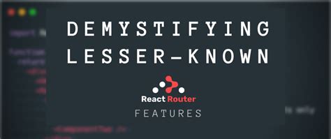 Demystifying 7 Lesser Known React Router Terms And Features With