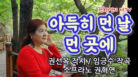 아득히 먼 날 먼 곳에 권선옥 작시 임긍수 작곡 소프라노 권혁연 Youtube
