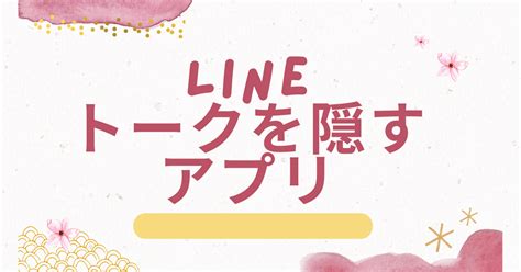 Lineトークを隠すアプリまとめ非表示・削除・専用アプリを活用して安全に隠す方法 ロロント株式会社