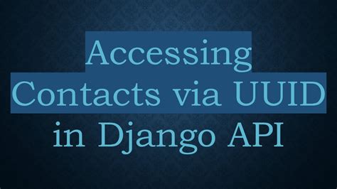 Accessing Contacts Via Uuid In Django Api Youtube