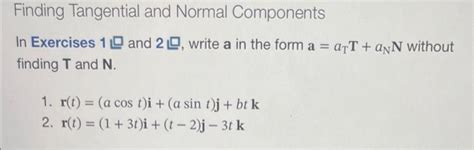 Solved Finding Tangential And Normal Components In Exercises Chegg