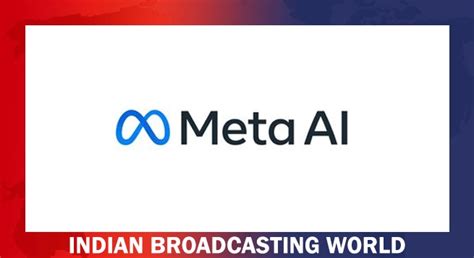 Meta Unveils New AI Models Indian Broadcasting World
