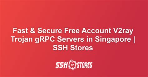 Free V2ray Trojan Grpc Servers In Singapore Ssh Stores