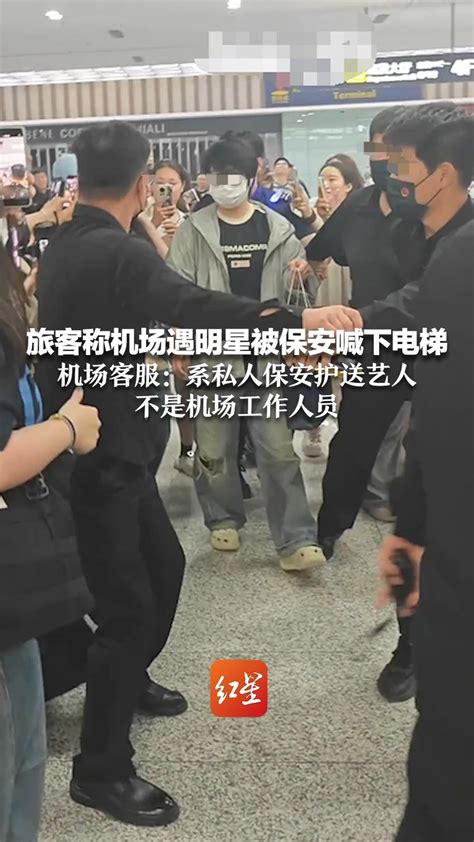 旅客称机场遇明星被保安喊下电梯 机场客服：系私人保安护送艺人 不是机场工作人员凤凰网视频凤凰网