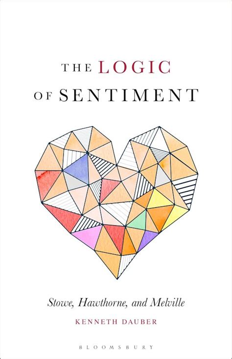 The Logic Of Sentiment Stowe Hawthorne And Melville Kenneth Dauber The Logic Of Sentiment Stowe Hawthorne And Melville Kenneth Dauber