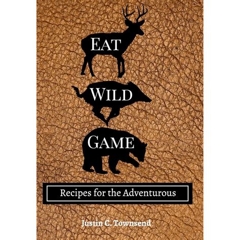 Eat Wild Game Cookbook Field To Table Recipes For Hunters